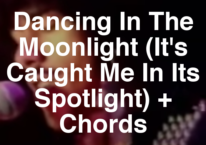 Dancing In The Moonlight (It’s Caught Me In Its Spotlight) Chords ...